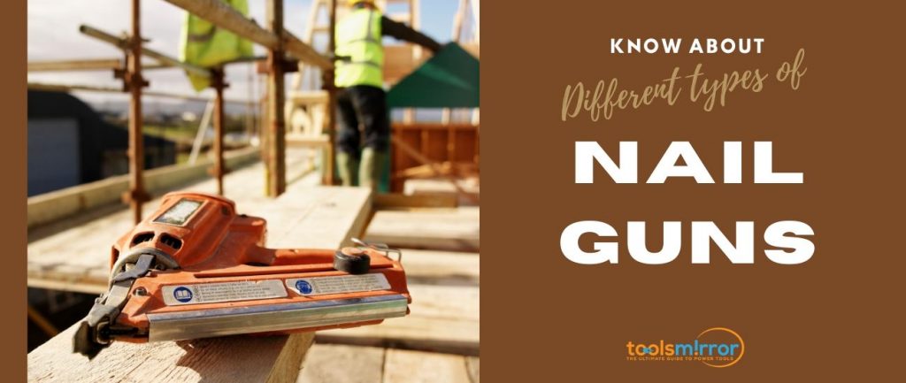 All You Need To Know About Different Types Of Nail Guns – Tools Mirror