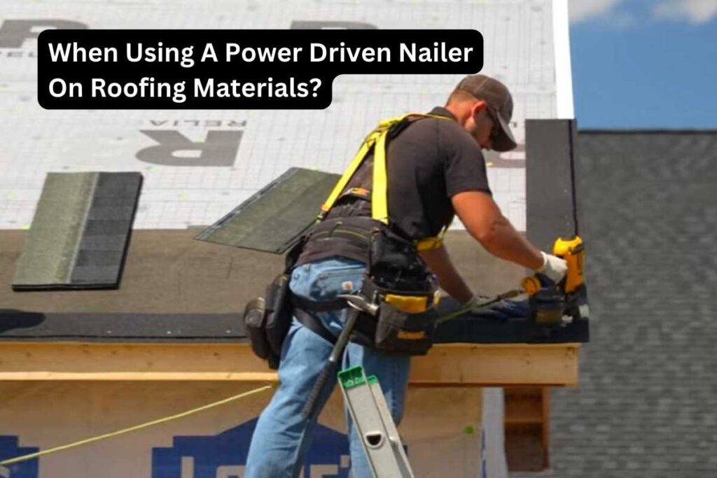 When Using A Power Driven Nailer On Roofing Materials? – Tools Mirror